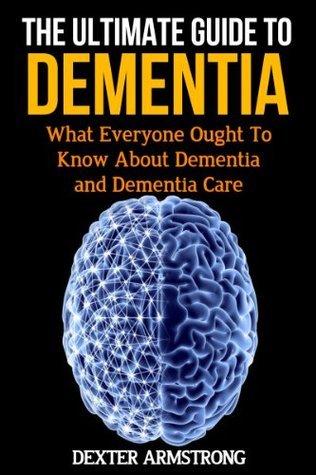 The Ultimate Guide to Dementia: What Everybody Ought To Know About ...