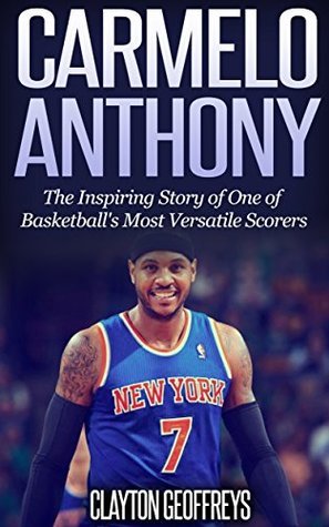 Carmelo Anthony: The Inspiring Story of One of Basketball's Most ...