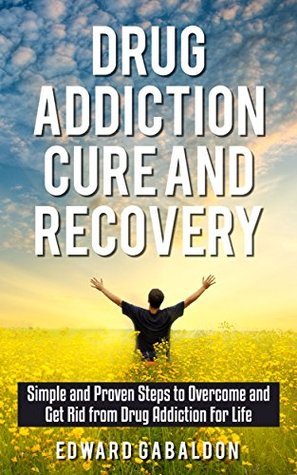 Drug Addiction Cure and Recovery: Simple and Proven Steps to Overcome ...