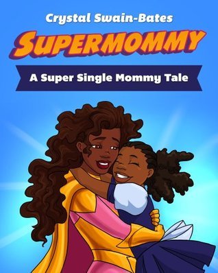 Supermommy: A Super Single Mommy Tale by Crystal Swain-Bates | Goodreads