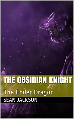 The Obsidian Knight: The Ender Dragon by Sean Jackson | Goodreads
