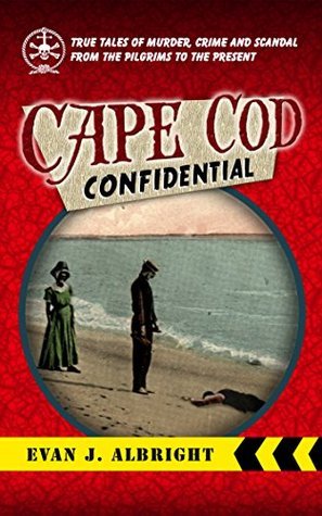 Cape Cod Confidential: True Tales of Murder, Crime, and Scandal from ...
