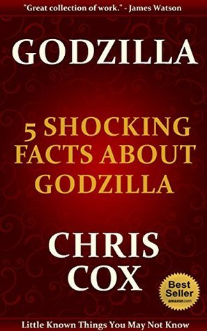 Godzilla: 5 Shocking Facts About Godzilla by Chris Cox | Goodreads