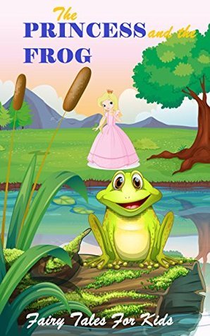 The Princess and the Frog by Fairy Tales For Kids | Goodreads