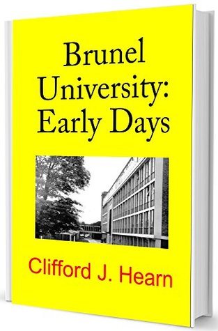 Brunel University: Early Days by Clifford J. Hearn | Goodreads