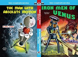 Iron Men of Venus/The Man With Absolute Motion by Don Wilcox | Goodreads