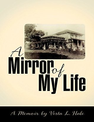 A Mirror of My Life: A Memoir By Vesta L. Hale by Vesta L. Hale | Goodreads
