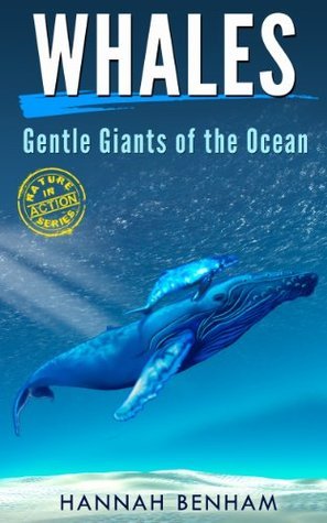 Whales: Gentle Giants of the Ocean by Hannah Benham | Goodreads