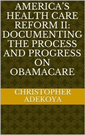 AMERICA’S HEALTH CARE REFORM II: Documenting the Process and Progress ...