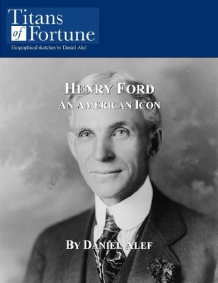 Henry Ford: An American Icon (Titans of Fortune) by Daniel Alef | Goodreads
