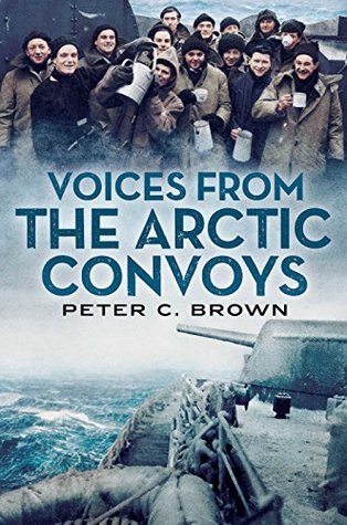 Voices from the Arctic Convoys by Peter C. Brown | Goodreads