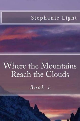 Where the Mountains Reach the Clouds by Stephanie Light | Goodreads