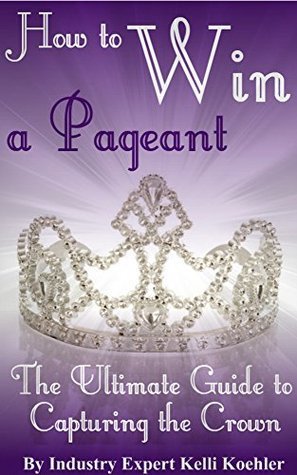 How to Win a Pageant: The Ultimate Guide to Capturing the Crown by ...