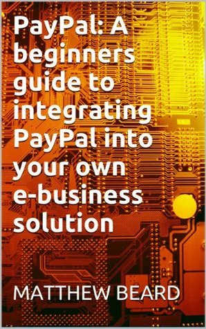 PayPal: A beginners guide to integrating PayPal into your own e ...