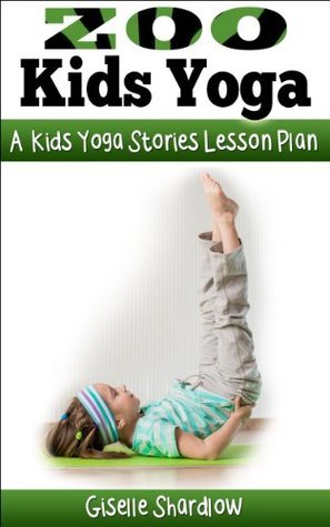 Zoo Kids Yoga: A Kids Yoga Stories Lesson Plan by Giselle Shardlow ...