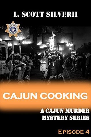 Cajun Cooking (Cajun Murder Mystery #4) by L. Scott Silverii | Goodreads