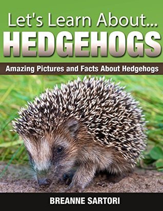 Hedgehogs: Amazing Pictures and Facts About Hedgehogs by Breanne ...