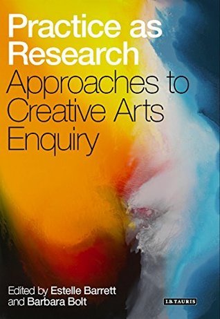 Practice as Research: Approaches to Creative Arts Enquiry by Estelle ...