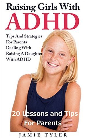 Raising Girls with ADHD: 20 Lessons and Tips for Parents: Tips and Strategies For Parents ...