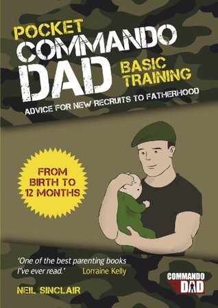 Pocket Commando Dad: Advice for New Recruits to Fatherhood: From Birth ...