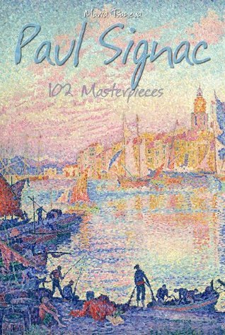 Paul Signac: 102 Masterpieces by Maria Tsaneva | Goodreads