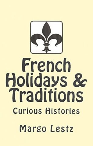 French Holidays & Traditions by Margo Lestz | Goodreads