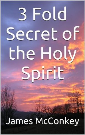 3 Fold Secret of the Holy Spirit by James H. McConkey | Goodreads