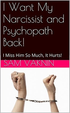 I Want My Narcissist and Psychopath Back!: I Miss Him So Much, It Hurts ...