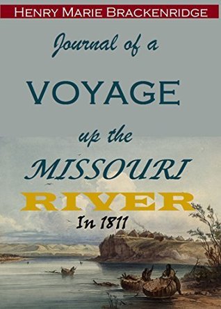 Journal of a Voyage up the Missouri River, in 1811 by Henry Marie Brackenridge | Goodreads