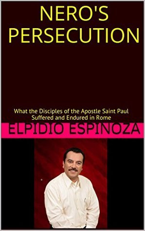 NERO'S PERSECUTION: What the Disciples of the Apostle Saint Paul ...