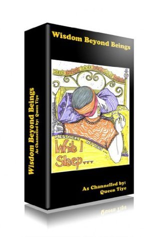 Wisdom Beyond Beings A True Story by Queen Tiye | Goodreads