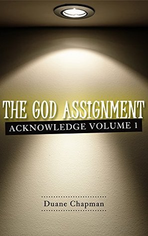 The God Assignment: Acknowledge Volume 1 by Duane "Dog" Chapman | Goodreads