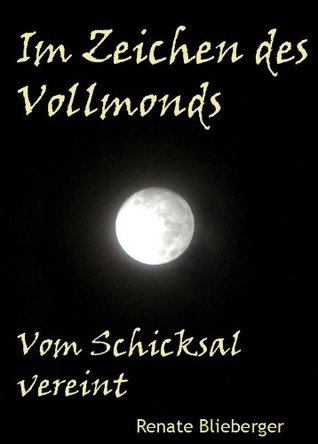 Im Zeichen des Vollmonds - Vom Schicksal vereint by Renate Blieberger | Goodreads