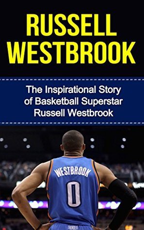Russell Westbrook: The Inspirational Story of Basketball Superstar ...