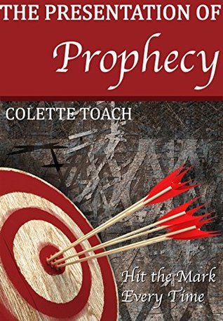 Presentation of Prophecy: Hit the Mark Every Time by Colette Toach ...