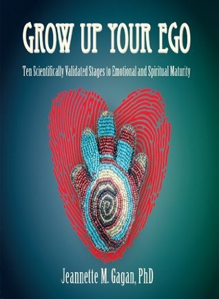 Grow Up Your Ego: Ten Scientifically Validated Stages to Emotional and ...
