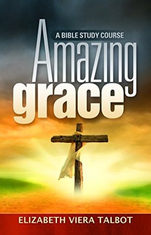 Amazing Grace Bible Study Course by Elizabeth Viera Talbot | Goodreads