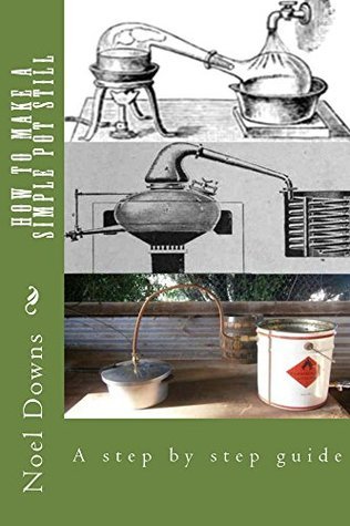 How to make a simple pot still by Noel Downs | Goodreads