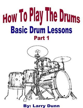 How To Play The Drums: Basic Drum Lessons by Larry Dunn | Goodreads