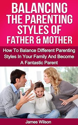 Parenting: Balancing The Parenting Styles Of Father And Mother: How To ...