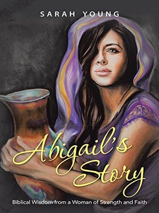 Abigail's Story: Biblical Wisdom from a Woman of Strength and Faith by ...