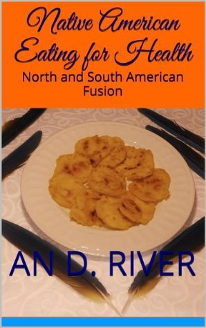 Native American Eating for Health: North and South American Fusion by ...