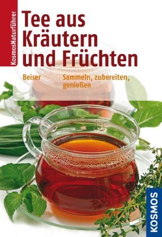 Tee aus Kräutern und Früchten: Sammeln, zubereiten, genießen by Rudi ...