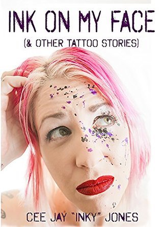 Ink On My Face (and other tattoo stories) by Cee Jay Inky Jones | Goodreads