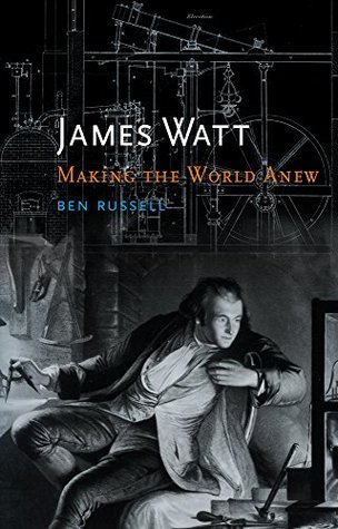 James Watt: Making the World Anew by Ben Russell | Goodreads