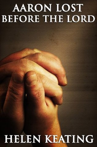 Aaron: Lost Before the Lord by Helen Keating | Goodreads