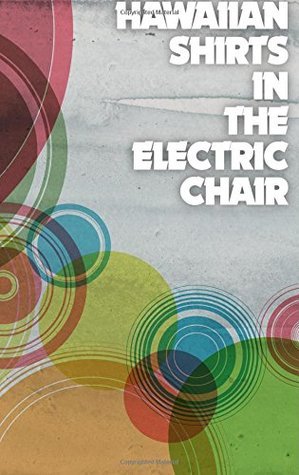 Hawaiian Shirts in the Electric Chair by Scott Laudati | Goodreads