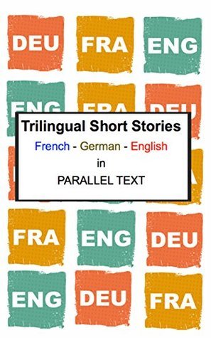 Trilingual Short Stories - French - German - English in Parallel Text ...