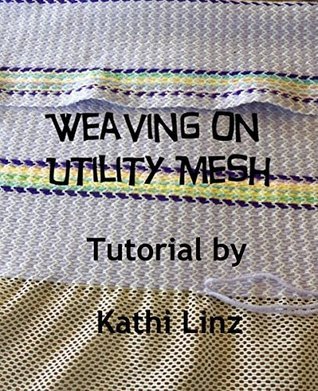 Weaving on Utility Mesh by Kathi Linz | Goodreads