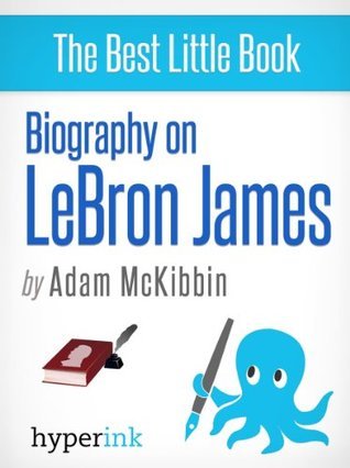 LeBron James: A Biography by Adam McKibbin | Goodreads